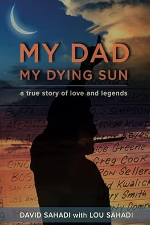 My Dad My Dying Sun: A True Story of Love and Legends: Sahadi, David ...