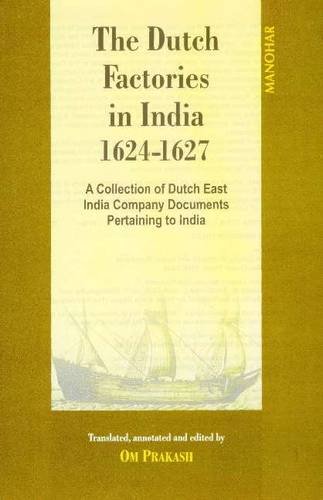 Dutch Factories in India 1624-1627: A Collection of Dutch East India ...