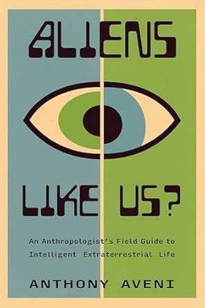 Aliens Like Us?: An Anthropologist's Field Guide to Intelligent ...