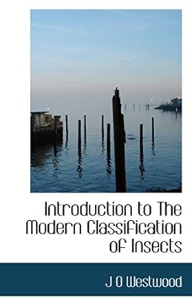 Introduction to The Modern Classification of Insects: Westwood, J O ...