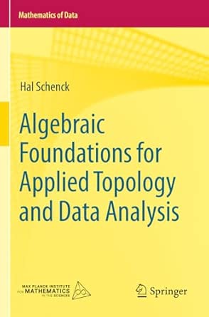 Algebraic Foundations for Applied Topology and Data Analysis (Mathematics of Data): Schenck, Hal ...