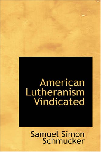 American Lutheranism Vindicated: or, Examination of the Lutheran ...