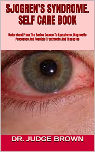 SJOGREN'S SYNDROME. SELF CARE BOOK : Understand From The Basics Causes ...