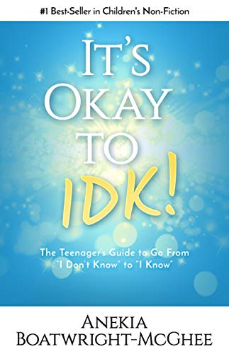 It's OK to IDK: The Teenager’s Guide to Go From “I Don’t Know” to “I ...