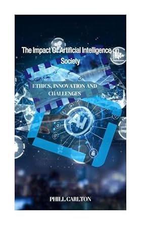 The Impact of Artificial Intelligence on Society: Ethics, Innovation ...