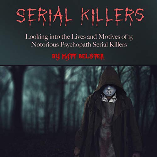 Serial Killers: Looking Into the Lives and Motives of 15 Notorious ...