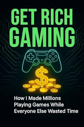 Get Rich Gaming: How I Made Millions Playing Games While Everyone Else ...