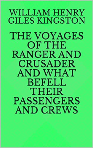 The Voyages of the Ranger and Crusader And what befell their Passengers ...