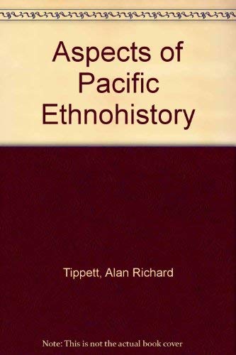 Aspects of Pacific Ethnohistory: Tippett, Alan Richard: 9780878081325 ...