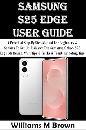 SAMSUNG S25 EDGE USER GUIDE: A Practical Step-By-Step Manual For ...