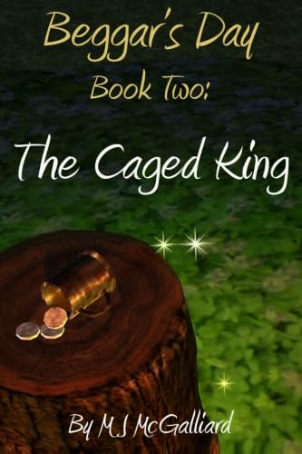 Beggar's Day Book Two: The Caged King: McGalliard, MJ, Kantor, Robin ...