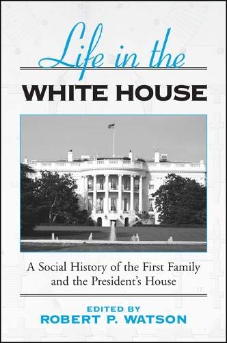 Life in the White House: A Social History of the First Family and the ...