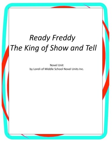 Ready Freddy King of Show and Tell: Novel Unit : Inc., Loreli of Middle ...