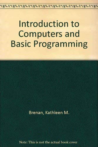 Introduction to Computers and Basic Programming: Brenan, Kathleen M ...