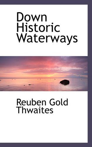 Down Historic Waterways: Thwaites, Reuben Gold: 9781117403823: Amazon ...