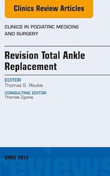 Revision Total Ankle Replacement, An Issue of Clinics in Podiatric Medicine and Surgery (The ...