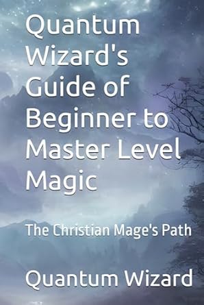 Quantum Wizard's Guide of Beginner to Master Level Magic: The Christian ...