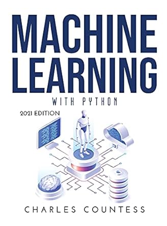 Machine Learning with Python: 2021 Edition: Charles Countess ...