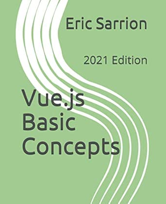 Vue.js Basic Concepts: 2nd edition (Learn by example: 1 block of code ...