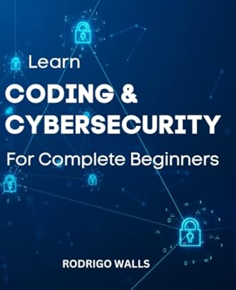 Learn Coding & Cybersecurity For Complete Beginners: A Simple Guide To Learn Well Of Java, C# ...