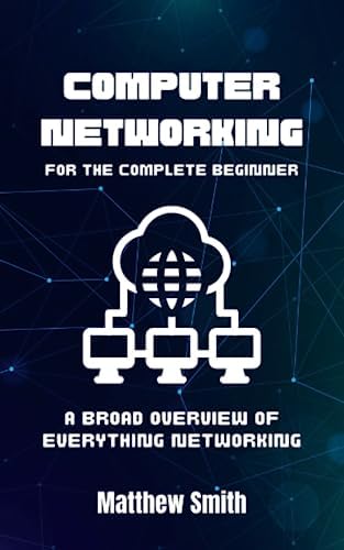 Computer Networking for the Complete Beginner: A broad overview of ...