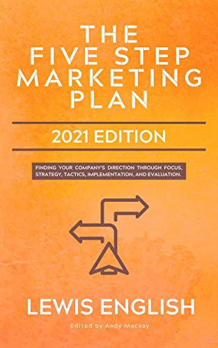 The Five Step Marketing Plan - 2021 Edition: Finding your company's ...