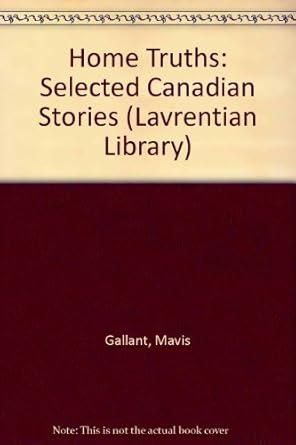 Home Truths: Selected Canadian Stories: Gallant, Mavis: 9780771597336: Amazon.com: Books
