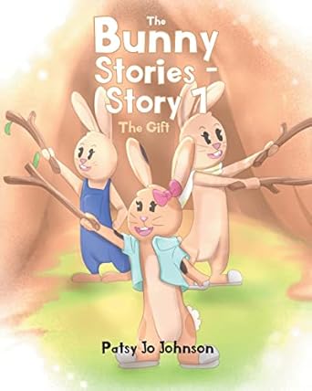 The Bunny Stories - Story 1: The Gift: Johnson, Patsy Jo: 9781638819271 ...