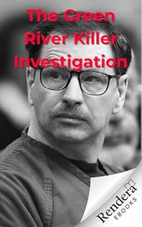 The Green River Killer Investigation: Gary Ridgway, America’s Deadliest ...