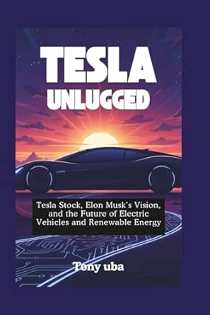TESLA UNLUGGED: Tesla Stock, Elon Musk’s Vision, and the Future of ...