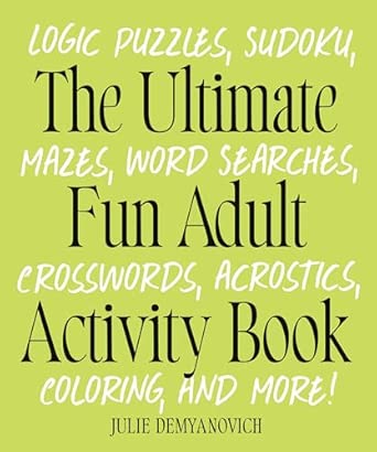The Ultimate Fun Adult Activity Book: Logic Puzzles, Sudoku, Mazes ...