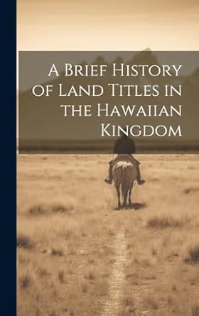 A Brief History of Land Titles in the Hawaiian Kingdom: Anonymous ...
