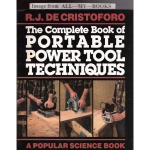 The complete book of portable power tool techniques: R. J DeCristoforo ...