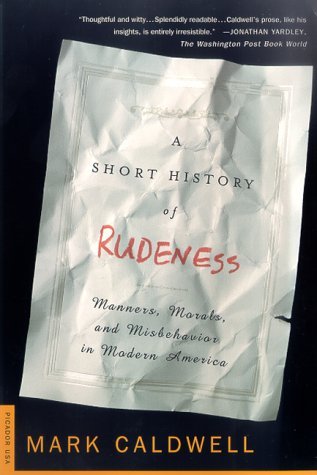 Short History of Rudeness : Manners, Morals, and Misbehavior in Modern ...