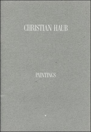 Christian Haub: Paintings: [Haub, Christian, artist]. Essay by David ...