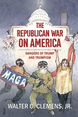 The Republican War on America: Dangers of Trump and Trumpism: Clemens ...