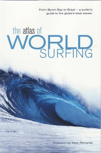 The Atlas of World Surfing: From Byron Bay to Brazil, a Surfer's Guide ...