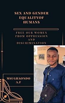 SEX AND GENDER EQUALITY OF HUMANS: FREE OUR WOMEN FROM ALL OPPRESSION ...