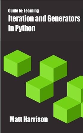 Guide To: Learning Iteration and Generators in Python: Harrison, Matt ...