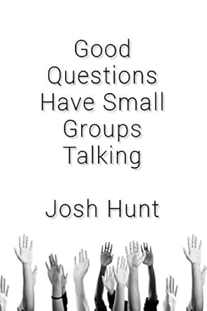 Good Questions Have Small Groups Talking: Hunt, Josh: 9781480245266 ...