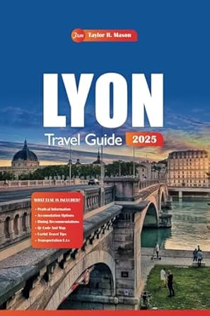 Lyon Travel Guide 2025: Explore Top Attractions, Hidden Gems, and Culinary Delights in France's ...