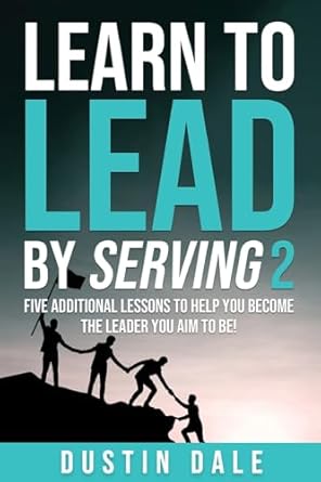 Learn to Lead by Serving 2: Five Bonus Lessons That Will Transform Your ...