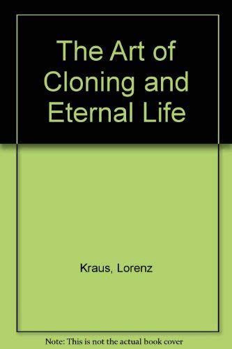 The Art of Cloning and Eternal Life: Kraus, Lorenz: 9780964744639 ...