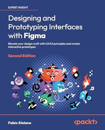 Designing and Prototyping Interfaces with Figma: Elevate your design craft with UX/UI principles ...