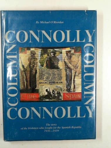 Connolly Column: The Story of the Irishmen Who Fought for the Spanish ...