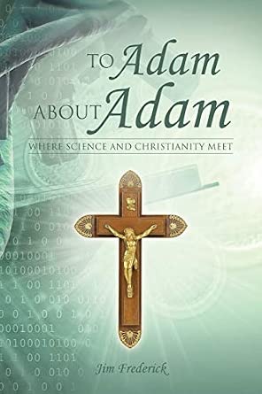 To Adam about Adam: Where Science and Christianity Meet: Frederick, Jim ...
