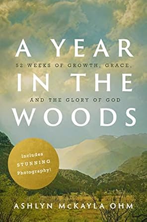 A Year in the Woods: 52 Weeks of Growth, Grace, and the Glory of God ...