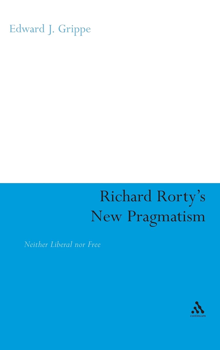 Richard Rorty's New Pragmatism: Neither Liberal nor Free (Continuum ...