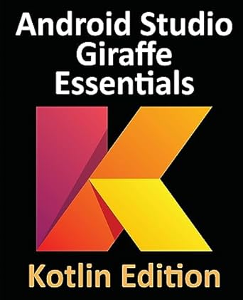 Android Studio Giraffe Essentials - Kotlin Edition: Developing Android Apps Using Android Studio ...