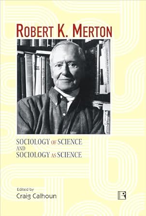 ROBERT K. MERTON: SOCIOLOGY OF SCIENCE AND SOCIOLOGY AS SCIENCE ...
